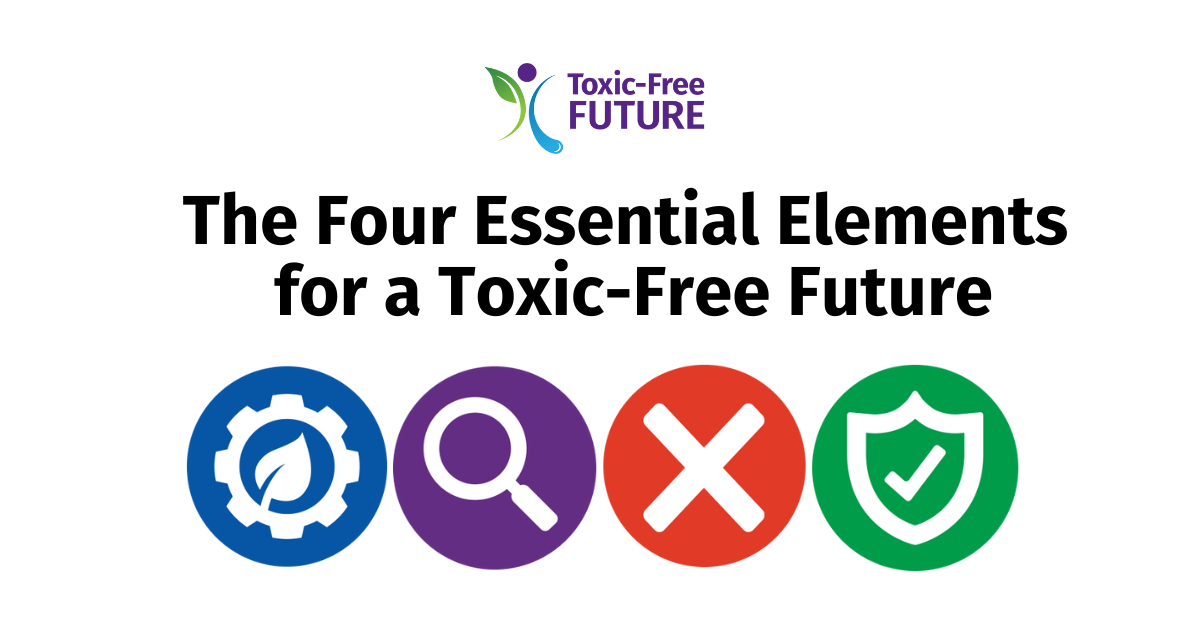 The Four Essential Elements for a Toxic-Free Future - Toxic-Free Future The Four Essential Elements for a Toxic-Free Future - Toxic-Free Future